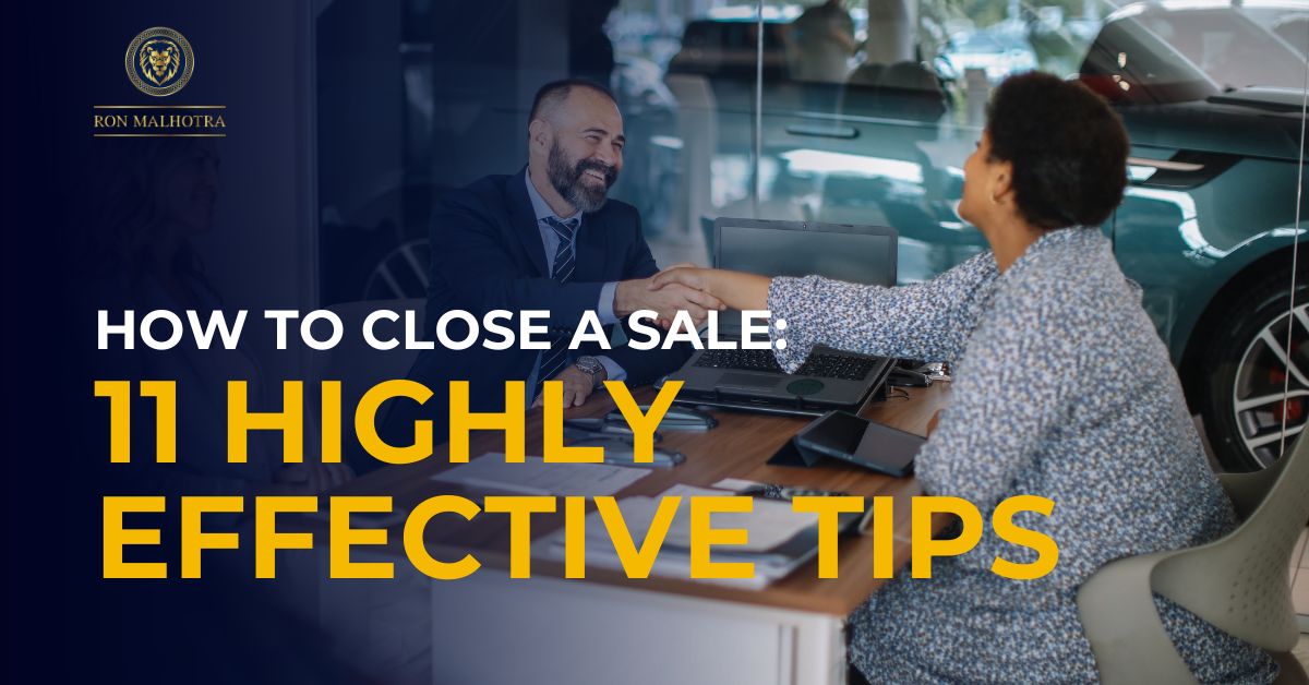 How to Close a Sale: 11 Highly Effective Tips With Ron Malhotra