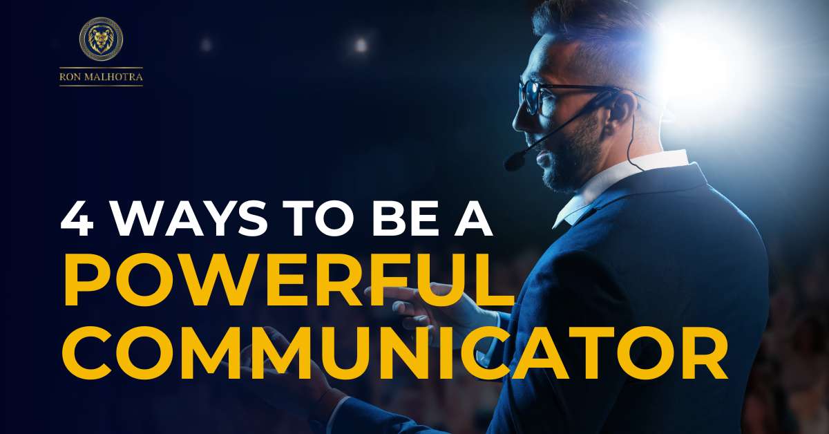 4 Ways to Be a Powerful Communicator | Ron Malhotra